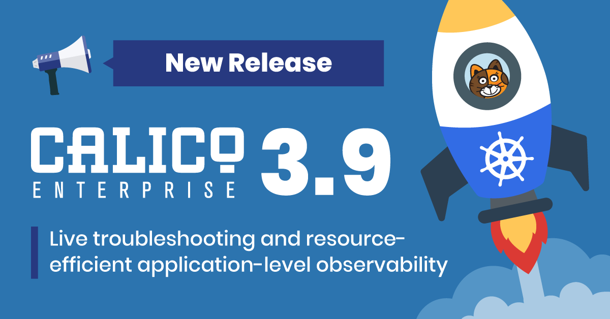 What’s new in Calico Enterprise 3.9: Live troubleshooting and resource-efficient application ...