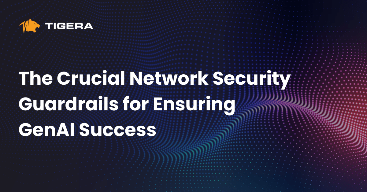 The Crucial Network Security Guardrails for Ensuring GenAI Success