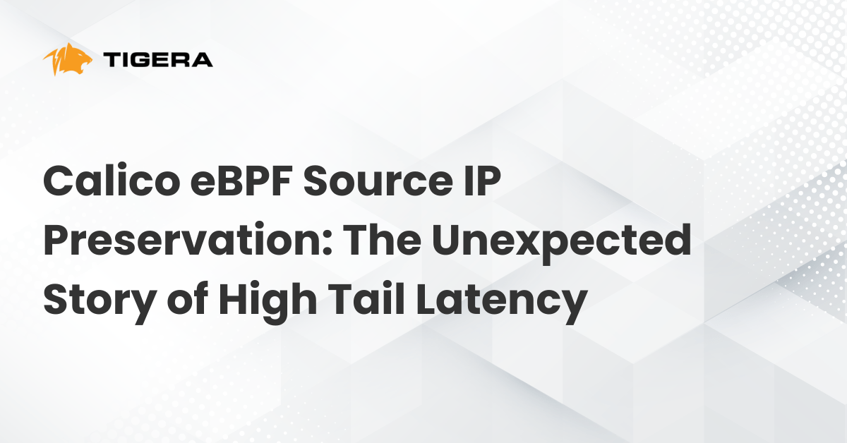 Calico eBPF Source IP Preservation: The Unexpected Story of High Tail ...