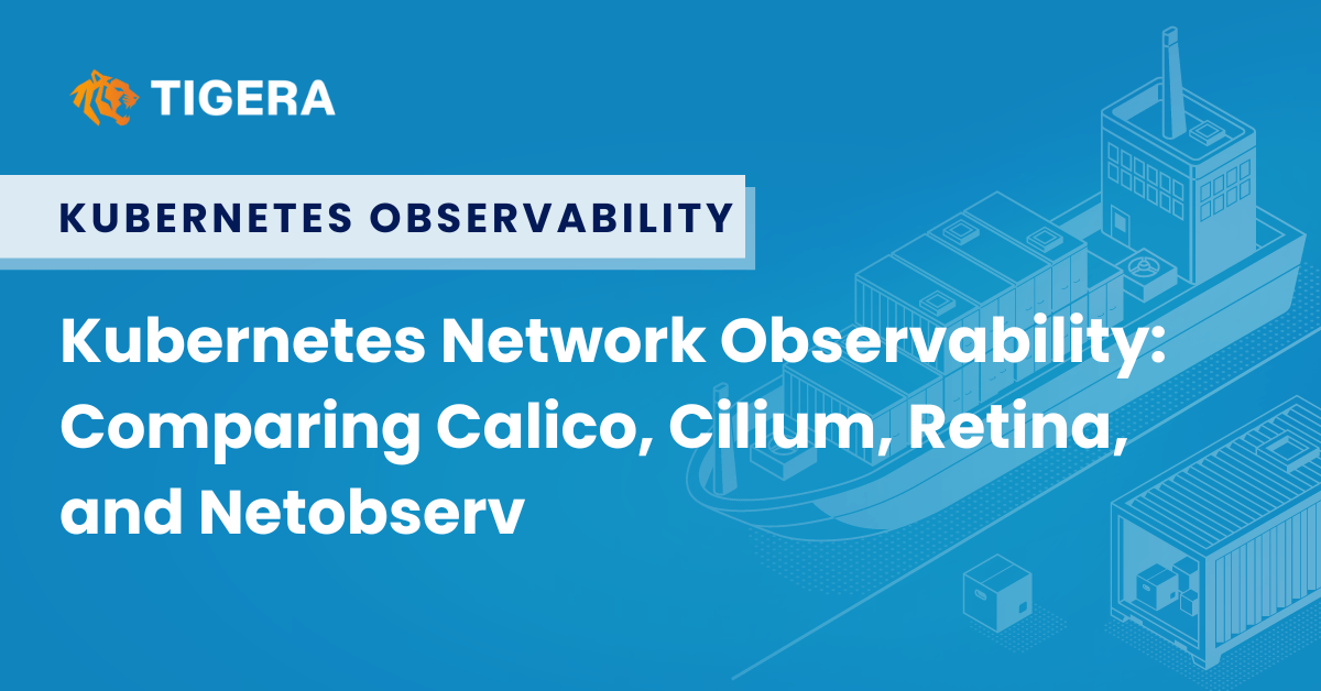 Kubernetes Network Observability: Calico, Cilium, Retina & Netobserv