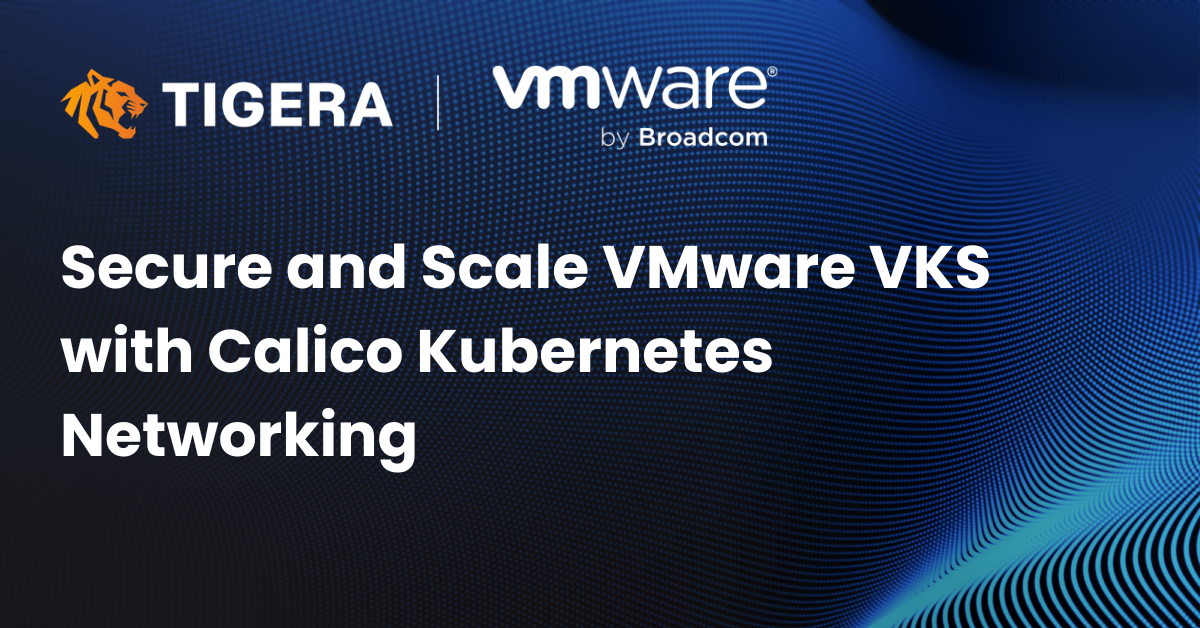 Secure & Scale VMware VKS with Calico Kubernetes Networking